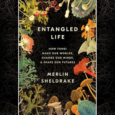 Entangled Life Audiobook, written by Merlin Sheldrake | Downpour.com