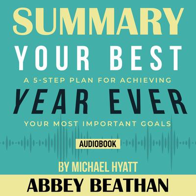 Summary of Your Best Year Ever: A 5-Step Plan for Achieving Your Most ...
