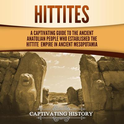 Hittites: A Captivating Guide to the Ancient Anatolian People Who ...