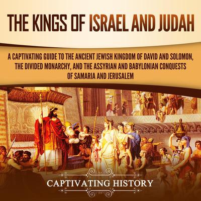The Kings of Israel and Judah: A Captivating Guide to the Ancient Jewish Kingdom of David and ...