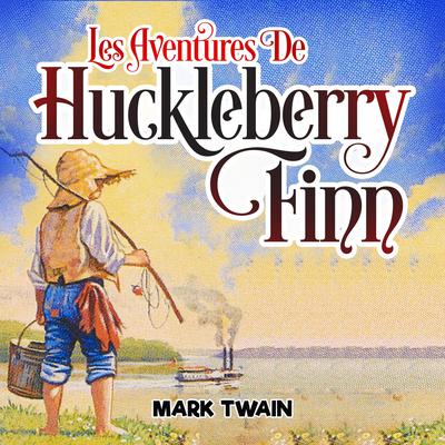 Les Aventures de Huckleberry Finn Audiobook, written by Mark Twain ...