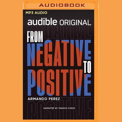 From Negative to Positive Audiobook, written by Armando Christian Pérez ...