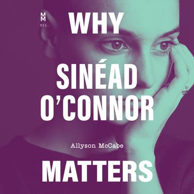 Why Sinéad O'Connor Matters by Allyson McCabe Audiobook ...