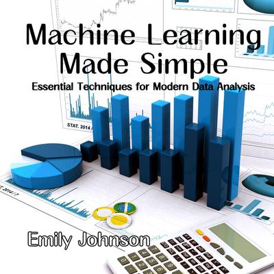 Machine Learning Made Simple Audiobook, written by Emily Johnson ...