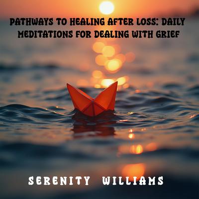 Pathways to Healing after loss: Daily Meditations for dealing with ...