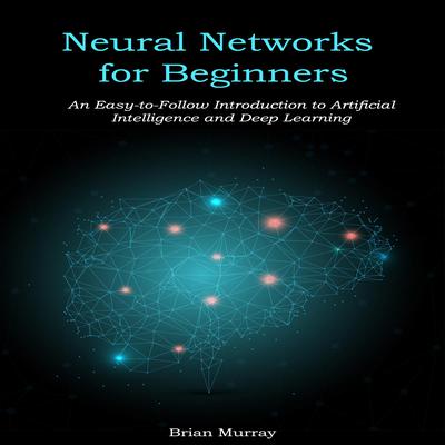 Neural Networks for Beginners Audiobook, written by Brian Murray ...