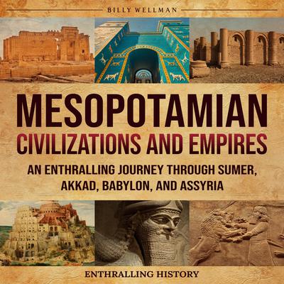 Mesopotamian Civilizations and Empires: An Enthralling Journey Through ...