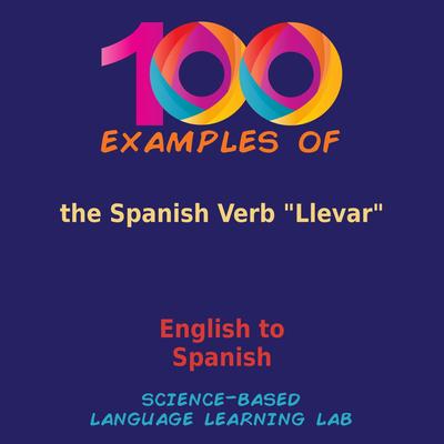 100 Examples of the Spanish Verb "Llevar" Audiobook, written by Science ...